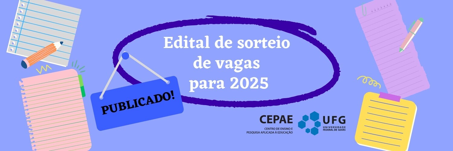 Edital de sorteio de vagas do CEPAE para 2025 | CEPAE/UFG